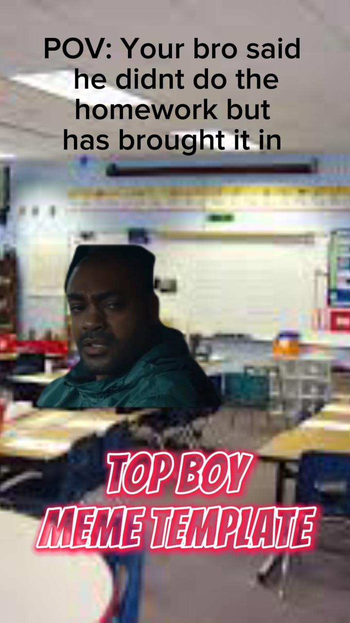 Top boy meme - video template by CapCut